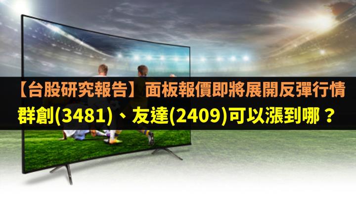 3481 群創 - 面板報價即將展開反彈行情，群創(3481)、友達(2409)可以漲到哪？｜CMoney 股市爆料同學會