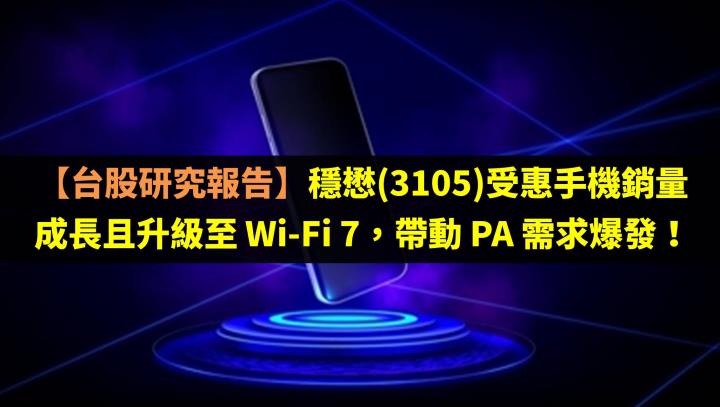 3105 穩懋 - 穩懋(3105)受惠手機銷量成長且升級至 Wi-Fi 7，帶動 PA 需求爆發！｜CMoney 股市爆料同學會
